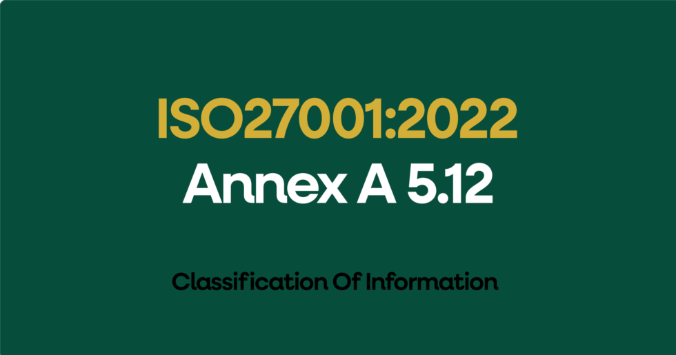 ISO 27001 Annex A 5.12 Classification Explained