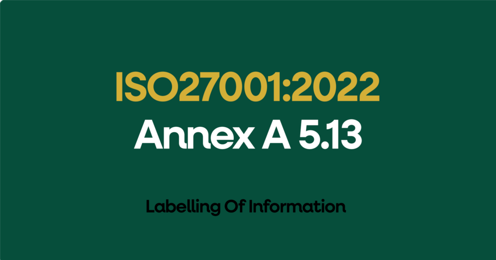 ISO 27001 Annex A 5.13 Ultimate Guide: Labelling Of Information