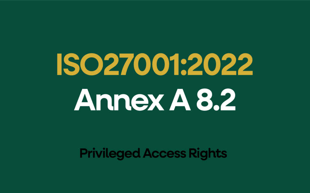 ISO 27001 Annex A 8.2 Privileged Access Rights Explained