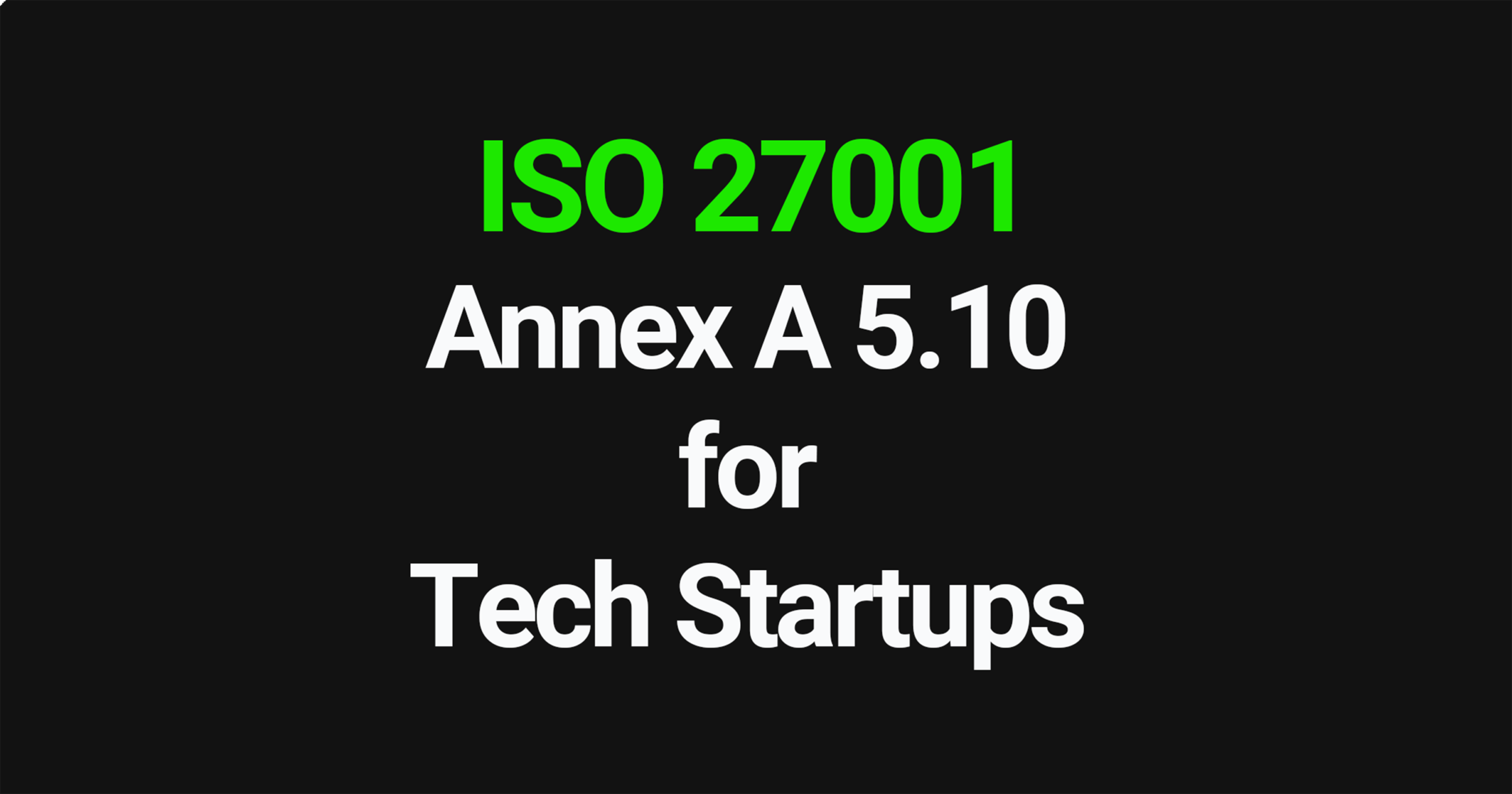 ISO 27001 Annex A 5.10 for Tech Startups